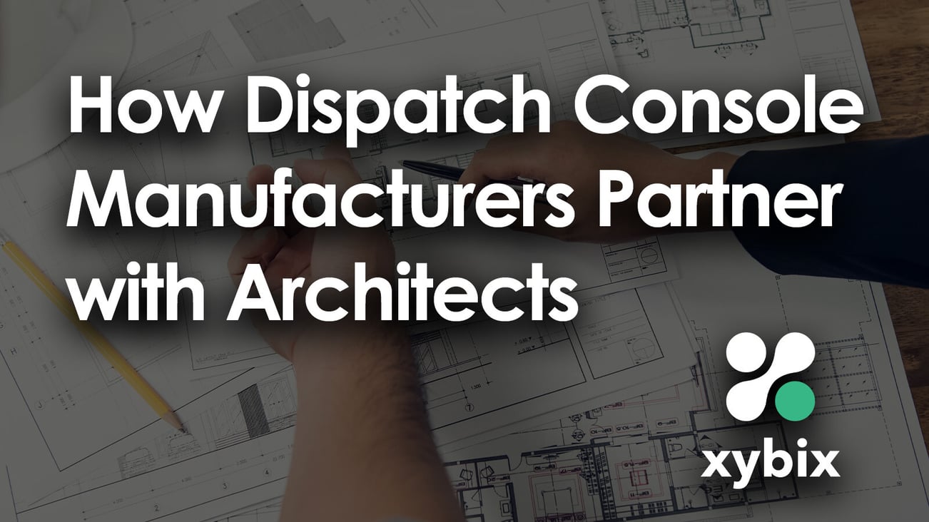 How Dispatch Console Manufacturers Partner with Architects | Xybix